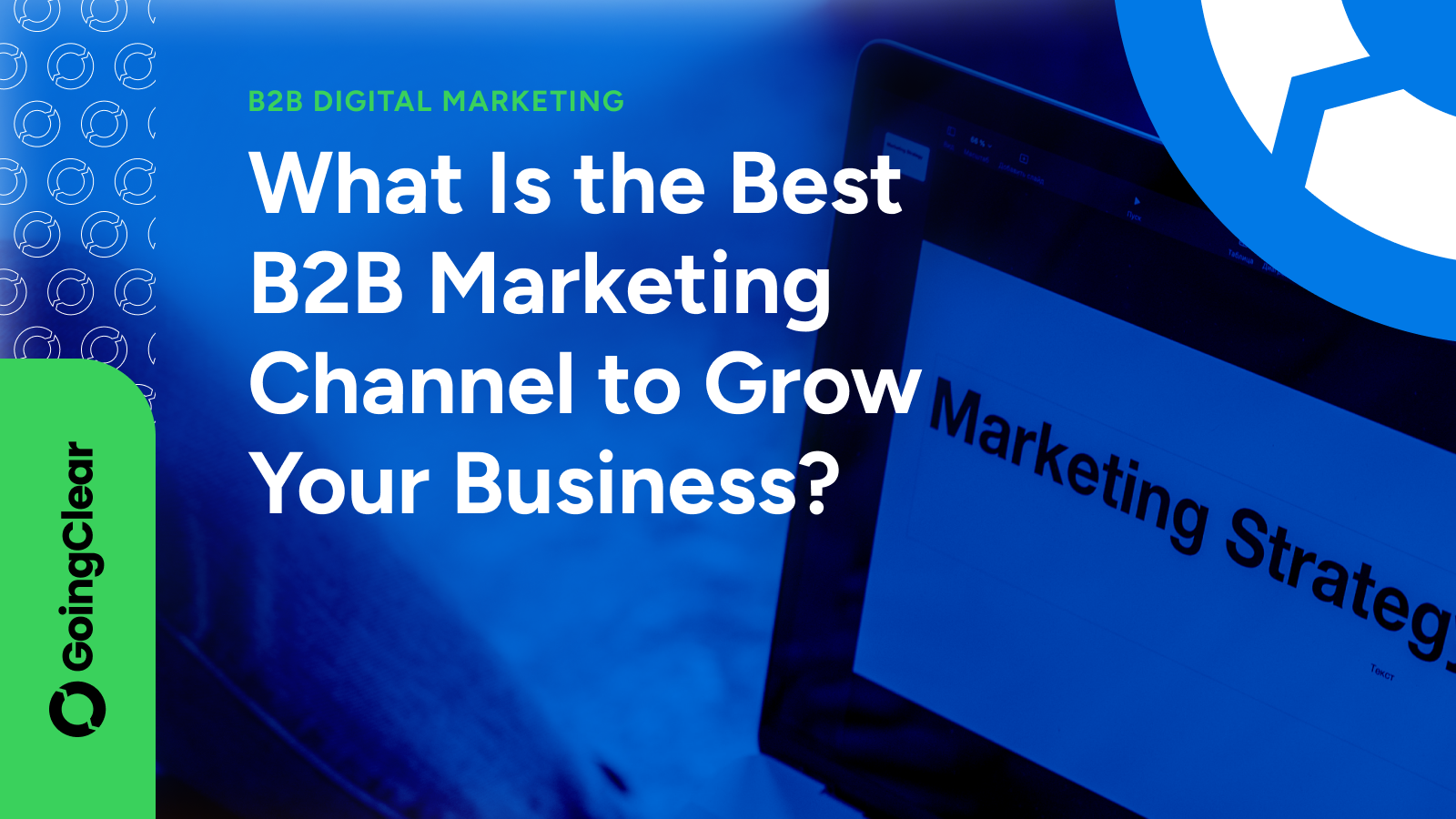 What Is the Best B2B Marketing Channel to Grow Your Business? | GoingClear